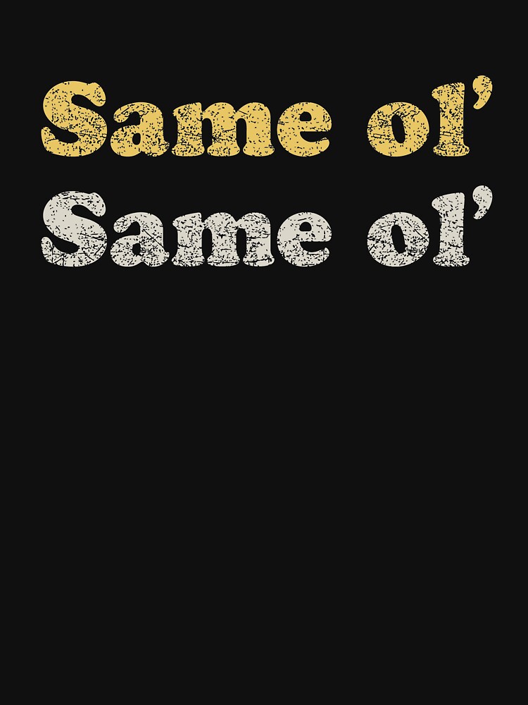 "Same ol' Same ol'" T-shirt for Sale by SplattrrHaus | Redbubble | same ...