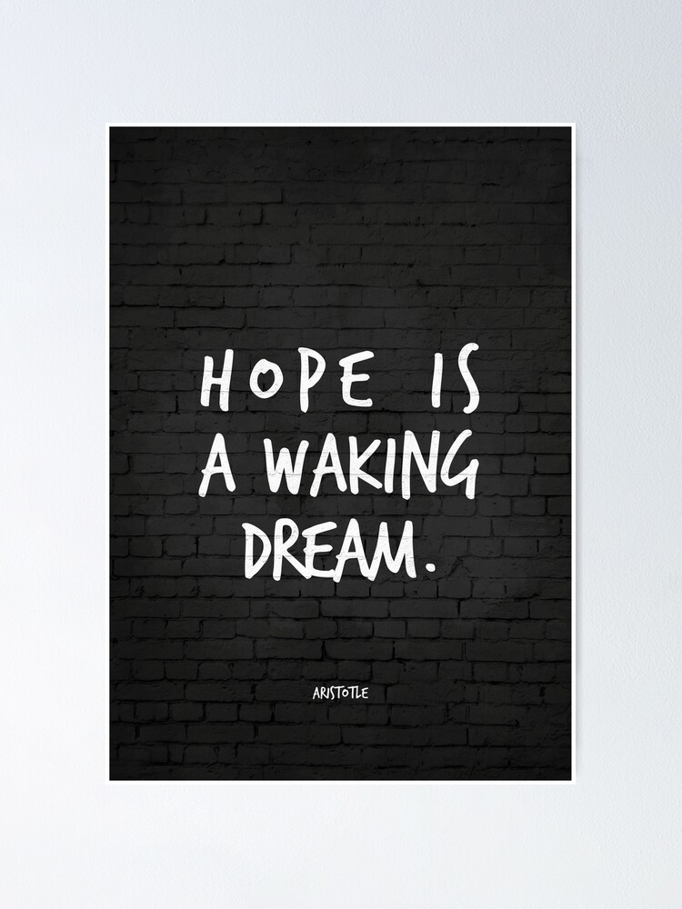 "Hope is a waking dream - Aristotle" Poster by brickwallgfx | Redbubble