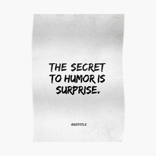 "The secret to humor is surprise - Aristotle" Poster by concretedesigns ...