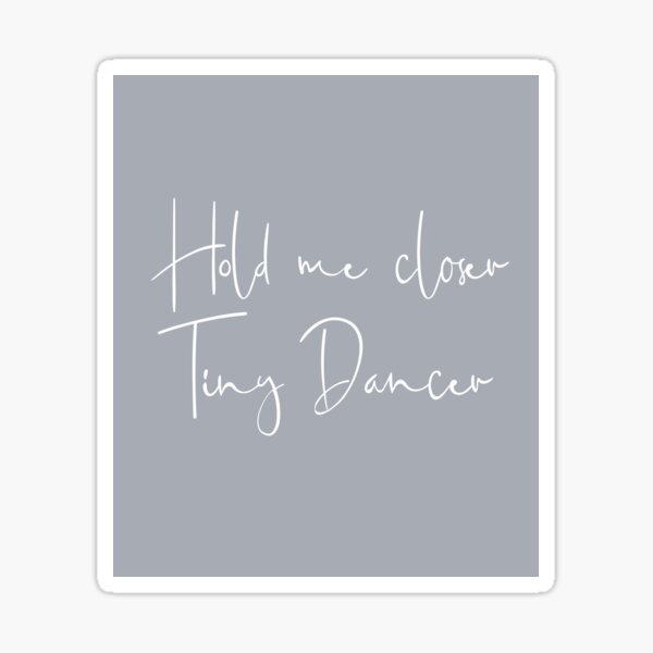 "Hold me closer tiny dancer - Neutral Grey" Sticker for Sale by ...