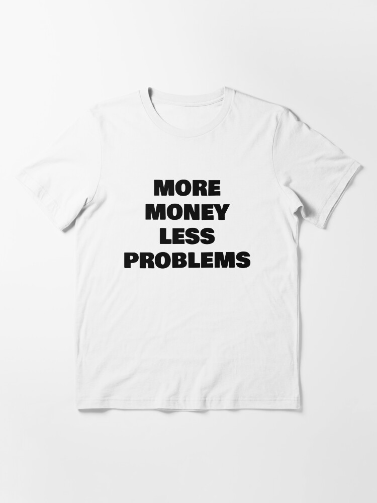 "MORE MONEY LESS PROBLEMS" T-shirt for Sale by phys | Redbubble | more ...