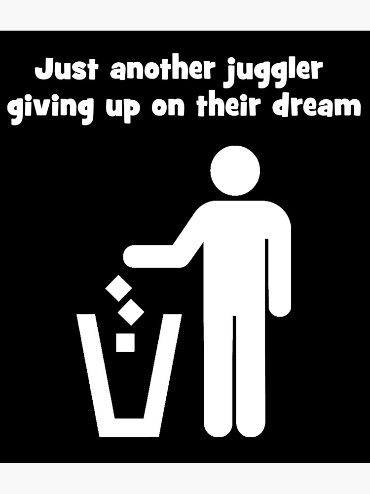 "Just another Juggler giving up on their dream - Juggle gift - Juggling ...