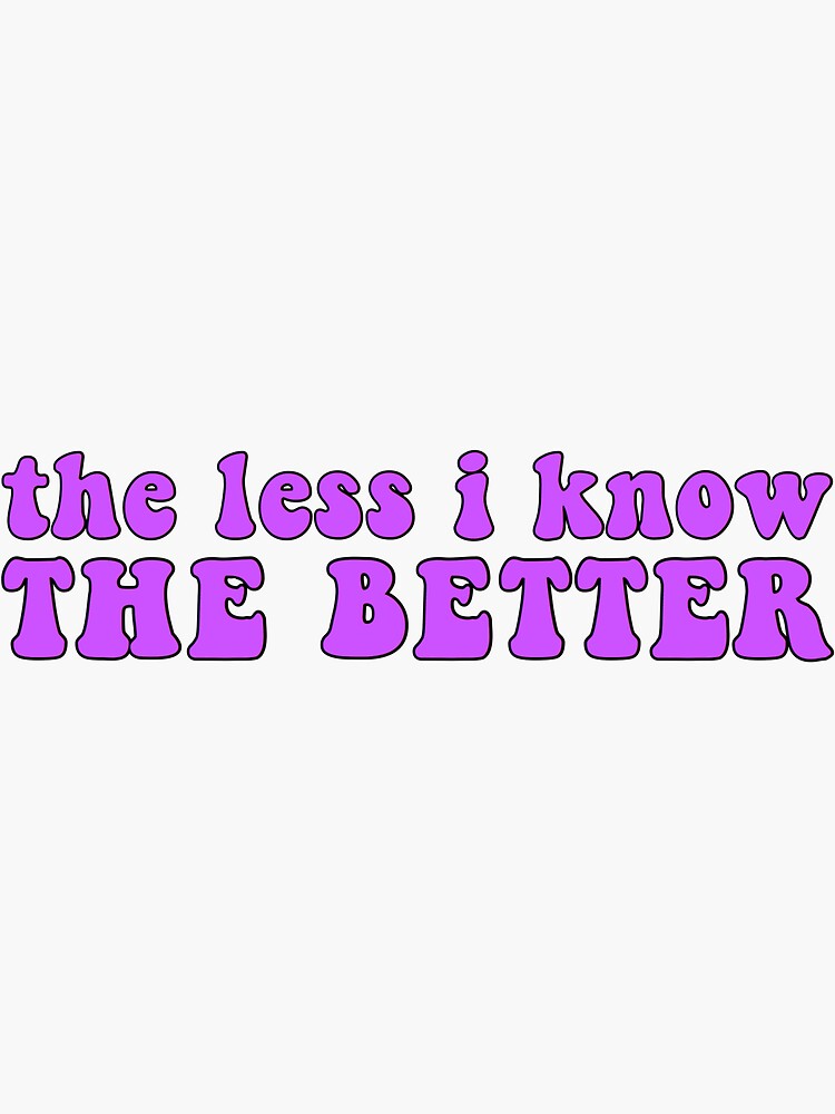 "The Less I Know the Better" Sticker for Sale by kyleerinker | Redbubble