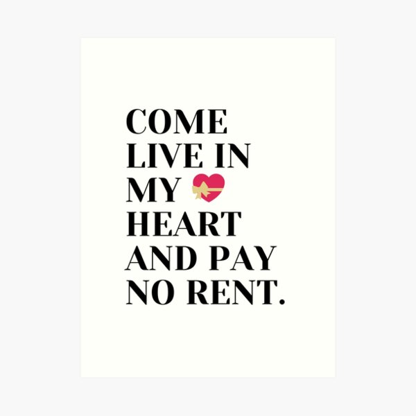 "COME LIVE IN MY HEART AND PAY NO RENT" Art Print for Sale by ...