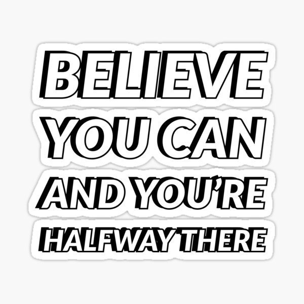 "Believe you can and you're halfway there" Sticker for Sale by ...