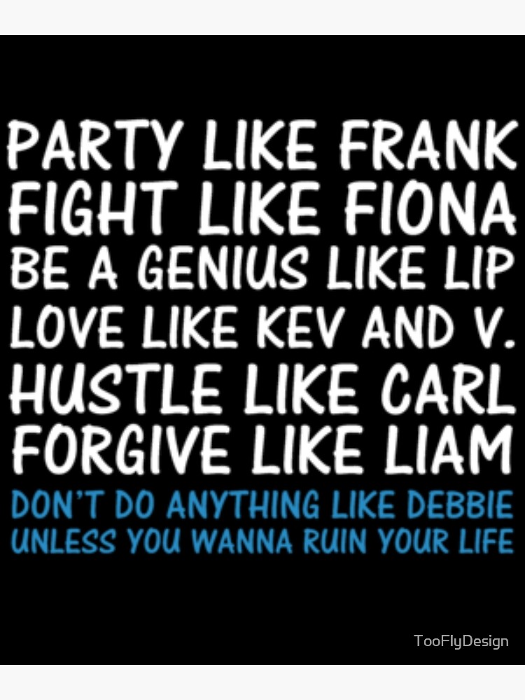 "Party Like Frank Fight Like Fiona Be A Genius Like Lip Dont Be Like ...