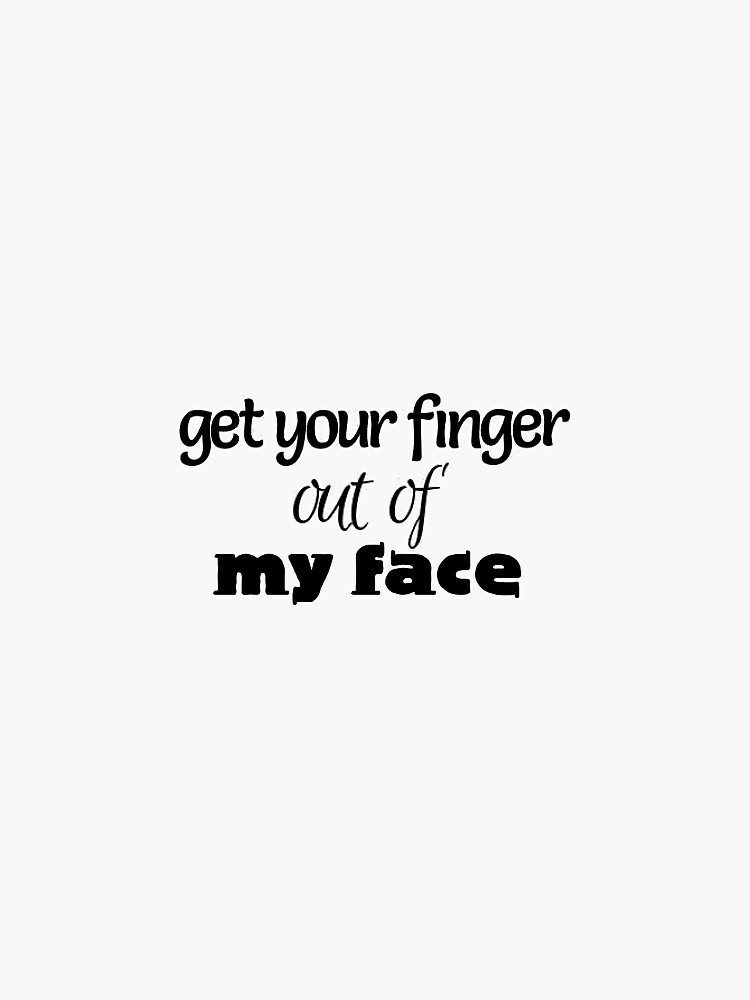 "Get Your Finger Out of My Face" Sticker for Sale by aid-n | Redbubble