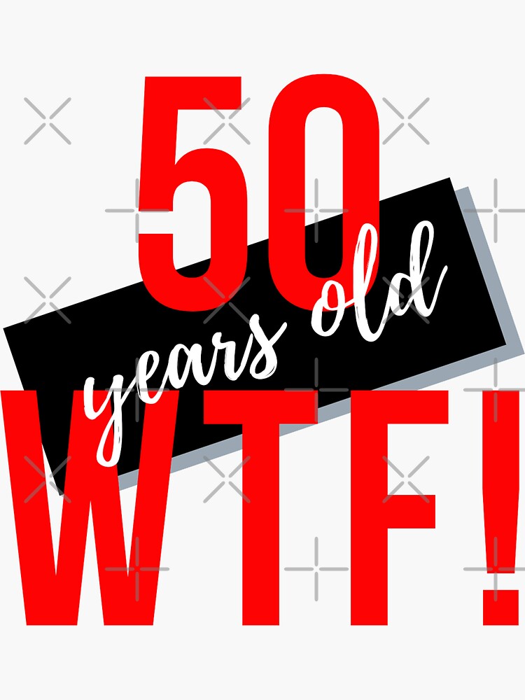 "50 Years Old WTF!" Sticker for Sale by QuirkyTease | Redbubble