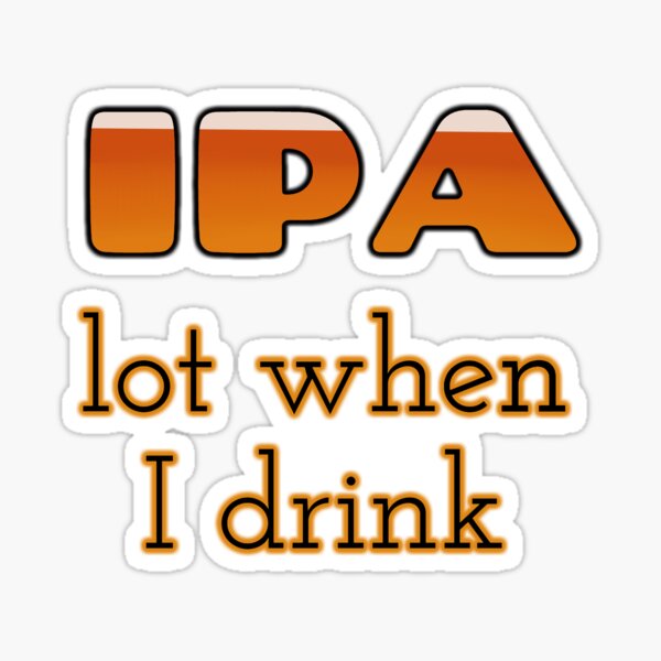 "IPA lot when I drink" Sticker for Sale by gingerzapps | Redbubble