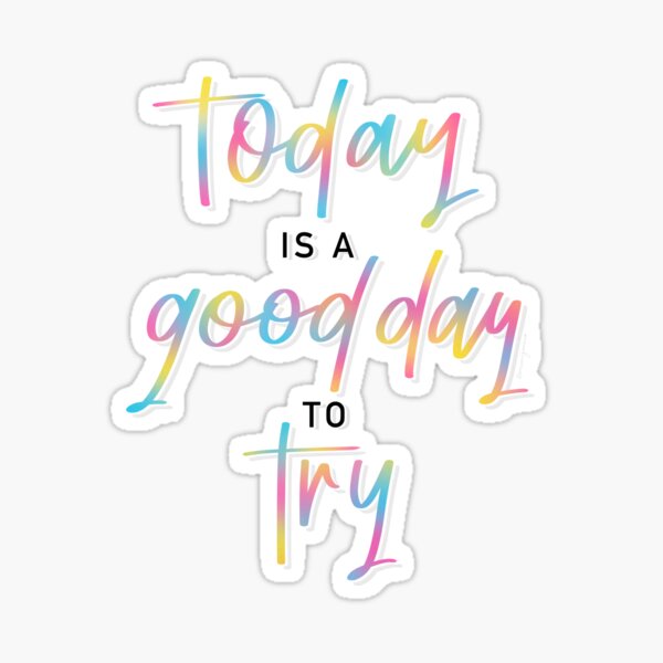 Today Is A Good Day To Try Stickers | Redbubble