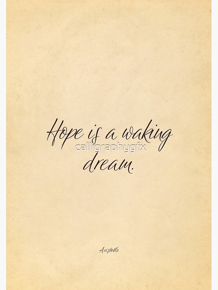 "Hope is a waking dream - Aristotle" Poster by calligraphygfx | Redbubble