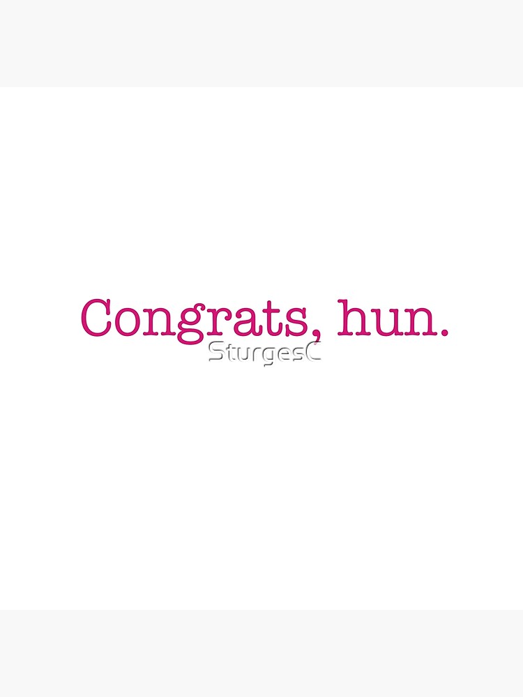 "Congrats, hun." Poster for Sale by SturgesC | Redbubble