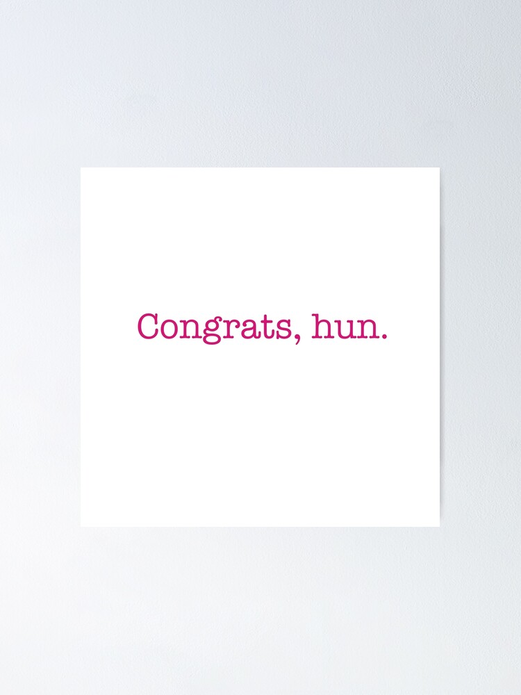 "Congrats, hun." Poster for Sale by SturgesC | Redbubble