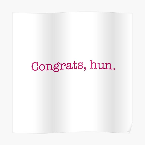"Congrats, hun." Poster for Sale by SturgesC | Redbubble