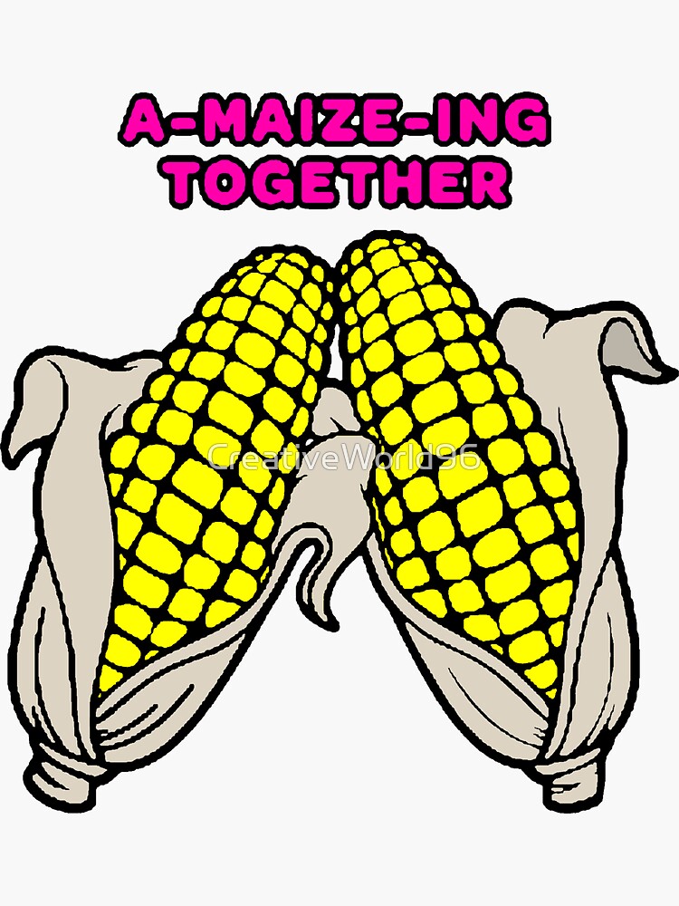 "a-maize-ing together" Sticker for Sale by CreativeWorld96 | Redbubble