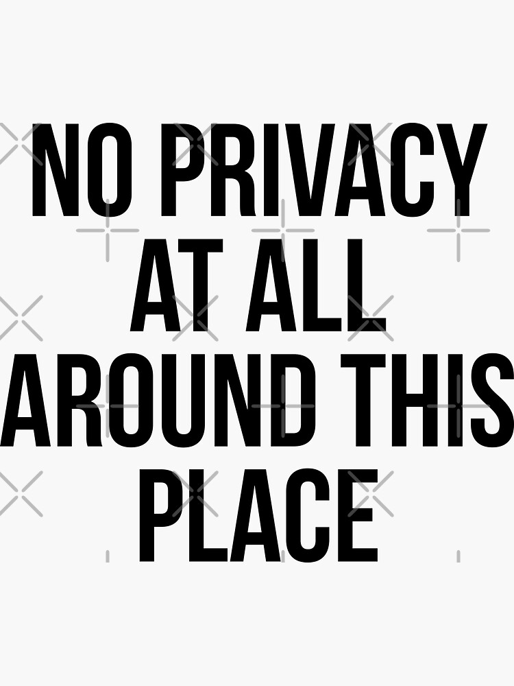 "No privacy at all around this place!" Sticker for Sale by ...