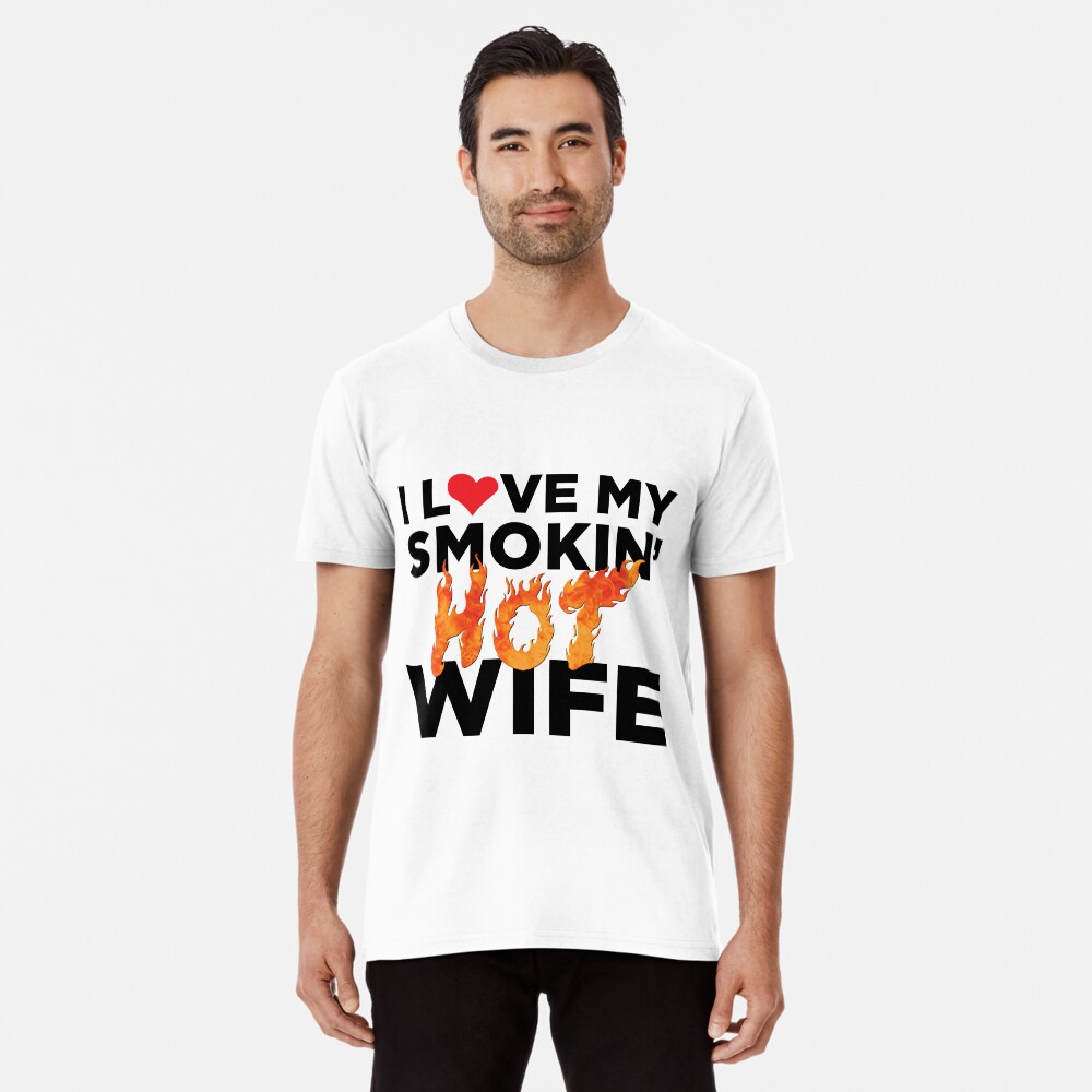 "I LOVE MY SMOKING HOT WIFE/ WH" Poster for Sale by ScaffoldMob | Redbubble