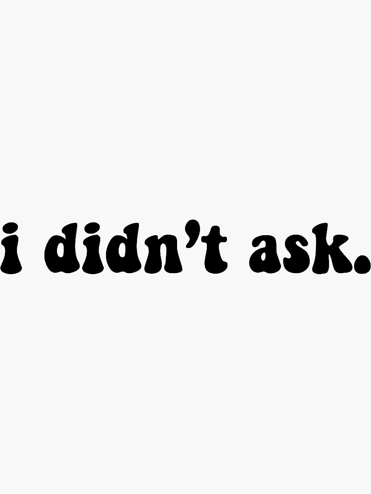 "i didn’t ask" Sticker for Sale by beccadiann | Redbubble