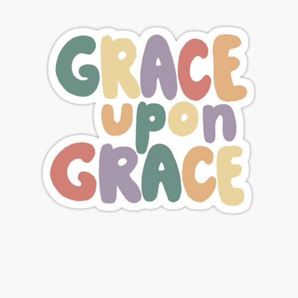 Grace Upon Grace Stickers | Redbubble
