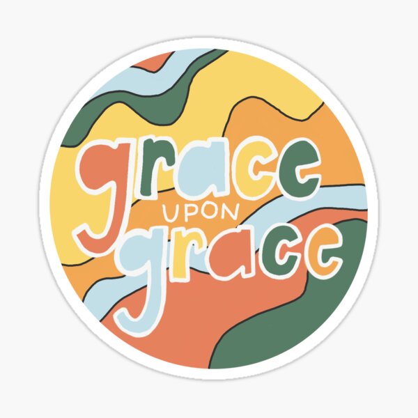 Grace Upon Grace Stickers | Redbubble