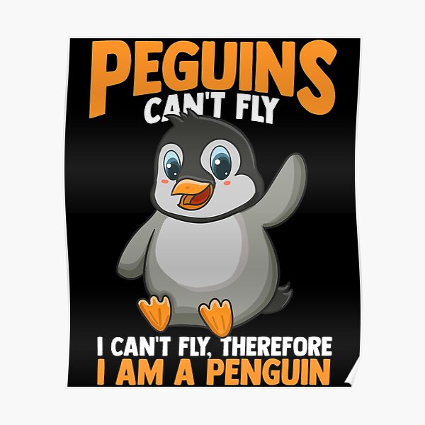 "Penguins Can't Fly, I Can't Fly, I Am a Penguin" Poster by ...