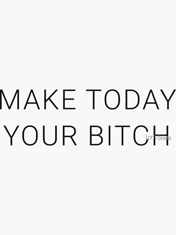 "Make today your bitch - Motivational / positive / inspiration quote" Sticker by 47T-Shirts ...