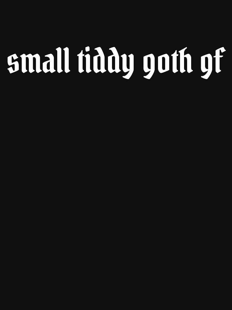Small Tiddy Goth Gf Shirt T Shirt By Inksaga Redbubble