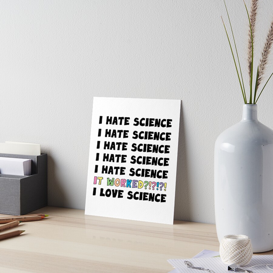 "I Hate Science. It Worked?!?! I Love Science." Art Board Print for ...