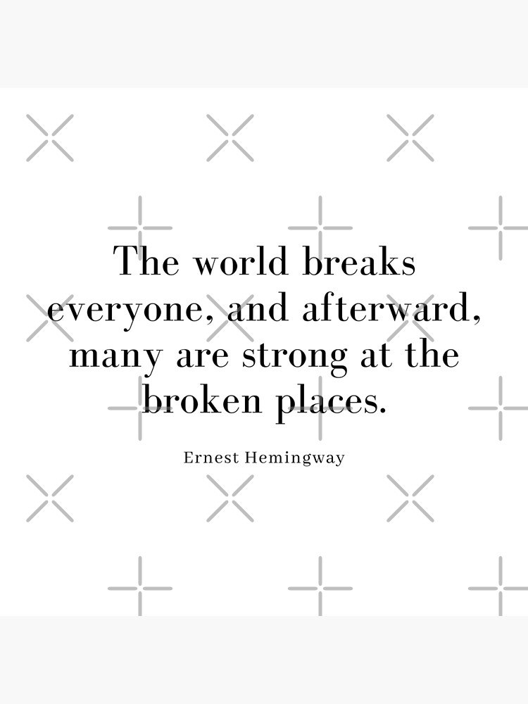 Ernest Hemingway Quote: The world breaks everyone and afterward many ...