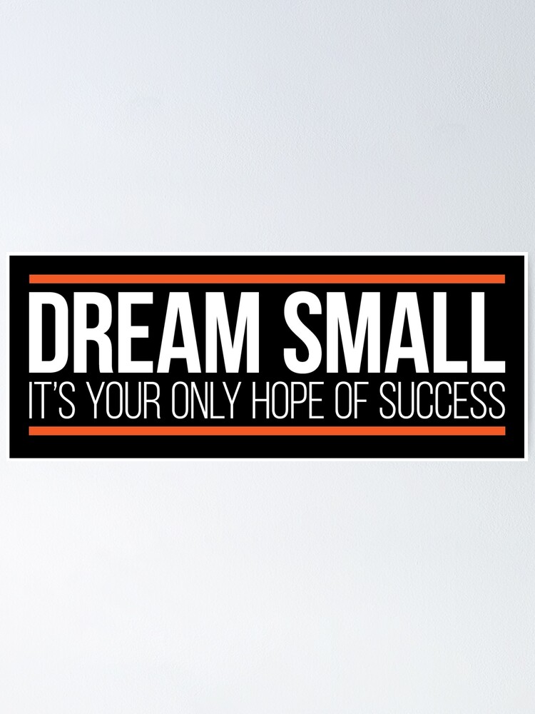 "Dream Small, It's Your Only Hope Of Success Demotivational" Poster for ...