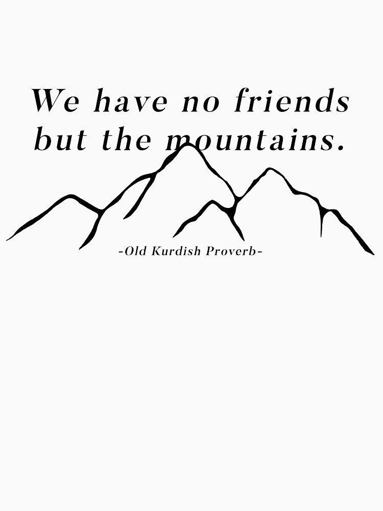"We have no friends but the mountains - Kurdish Proverb" Essential T ...