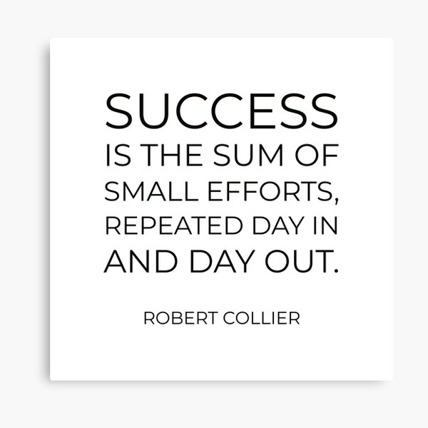 Success is the sum of small efforts, repeated day in and day out ...