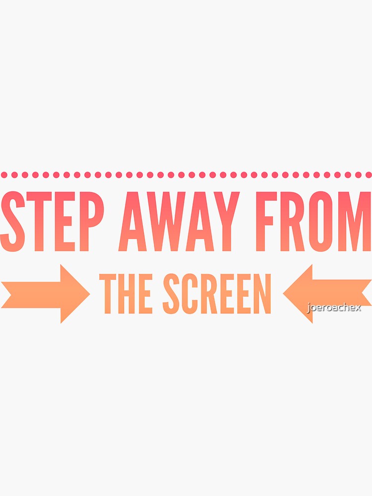 "Step Away From the Screen" Sticker for Sale by joeroachex | Redbubble