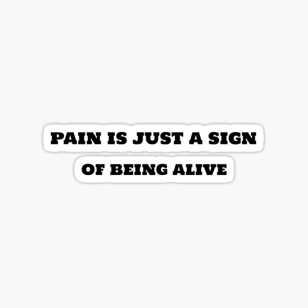 "Pain is just a sign that you are alive" Sticker for Sale by TheHatzen ...