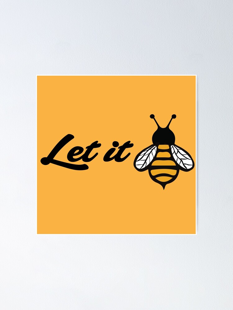 "Let it Bee..." Poster by dee-lirious | Redbubble