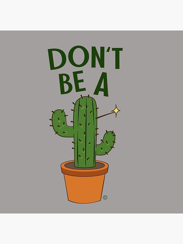 "Don't Be A Cactus" Poster by Fortitudebc | Redbubble