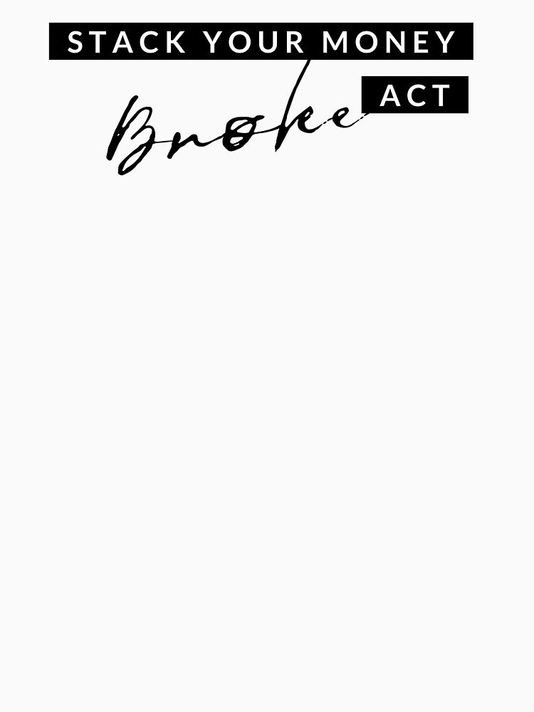 "Stack Your Money Act Broke Quote Design" T-shirt by SignatureKisses ...