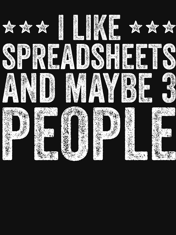 "I Like Spreadsheets And Maybe 3 People" T-shirt for Sale by kamrankhan ...