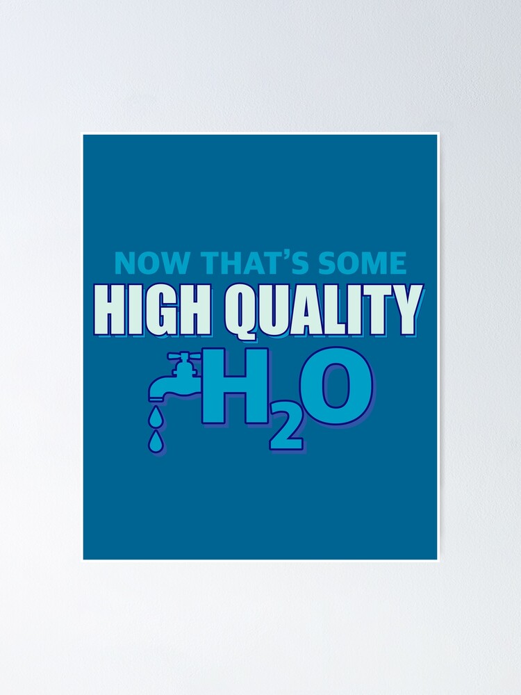 "High Quality H2O" Poster for Sale by TheFlying6 | Redbubble