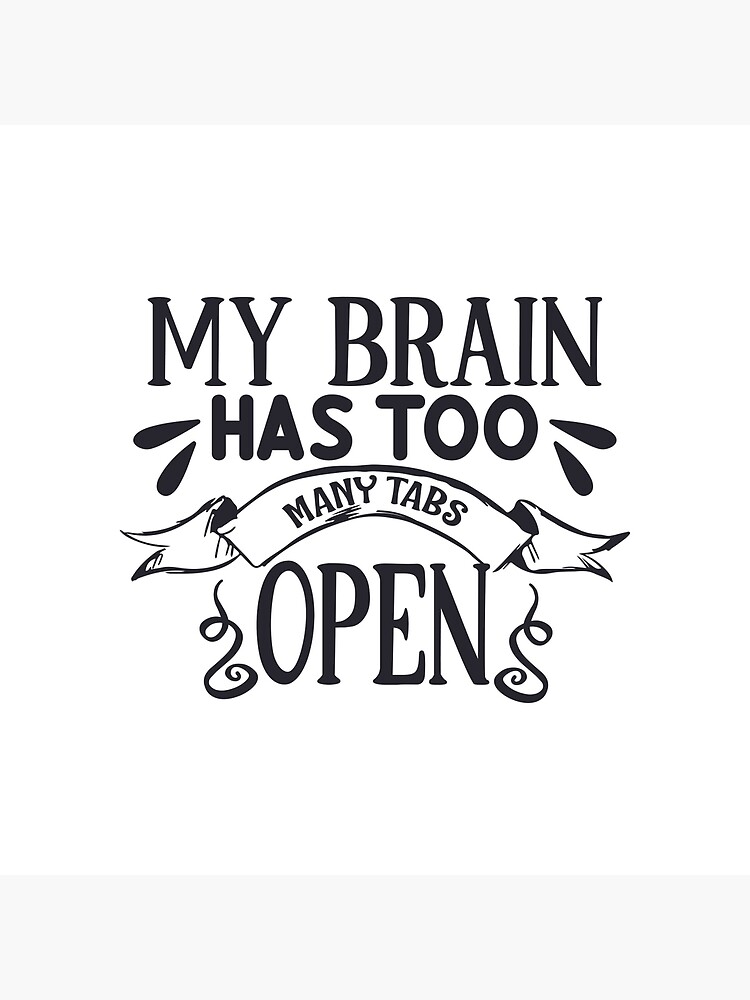 My Brain Has Too Many Tabs Open Poster For Sale By Amrredaamna