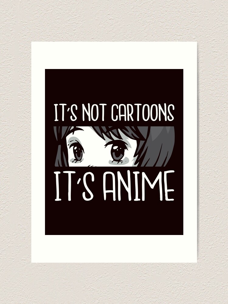 "It's anime not cartoon" Art Print by Coco7189 | Redbubble