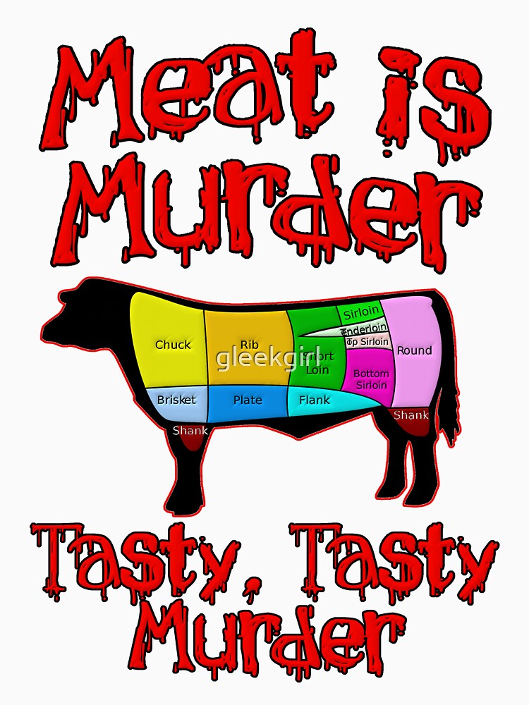 "Meat is Murder. Tasty, Tasty Murder." T-shirt by gleekgirl | Redbubble