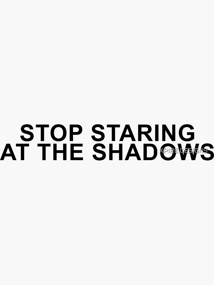 "STOP STARING AT THE SHADOWS" Sticker for Sale by jaylindanielle ...