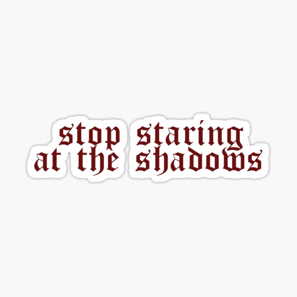 Stop Staring At The Shadows Gifts & Merchandise | Redbubble