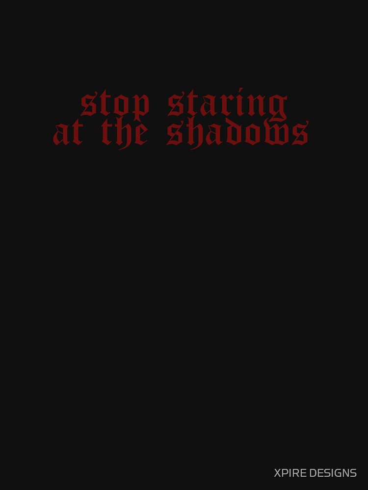 "STOP STARING AT THE SHADOWS" T-shirt for Sale by jaylindanielle ...