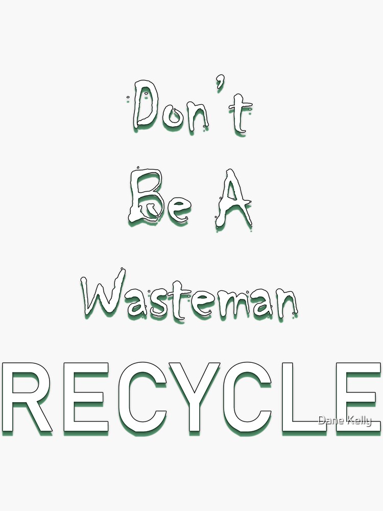 "Don't Be A Wasteman Recycle" Sticker for Sale by Yolosapien | Redbubble