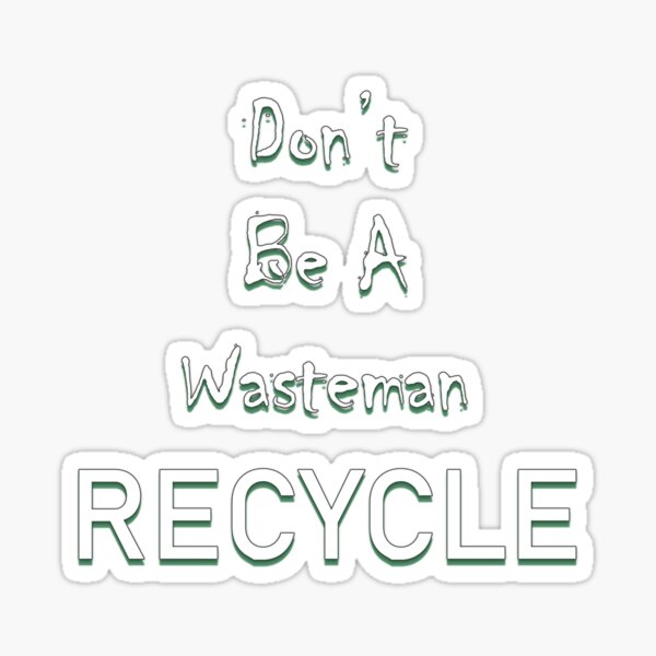 "Don't Be A Wasteman Recycle" Sticker for Sale by Yolosapien | Redbubble