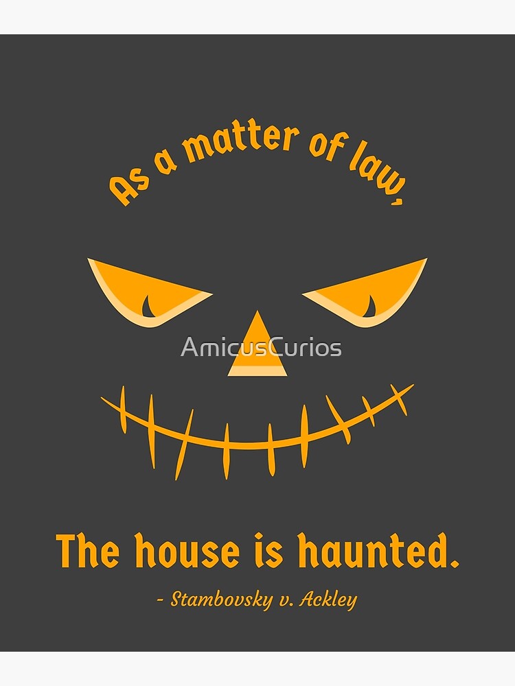 "The House Is Haunted - Stambovsky v. Ackley Quote" Poster by ...