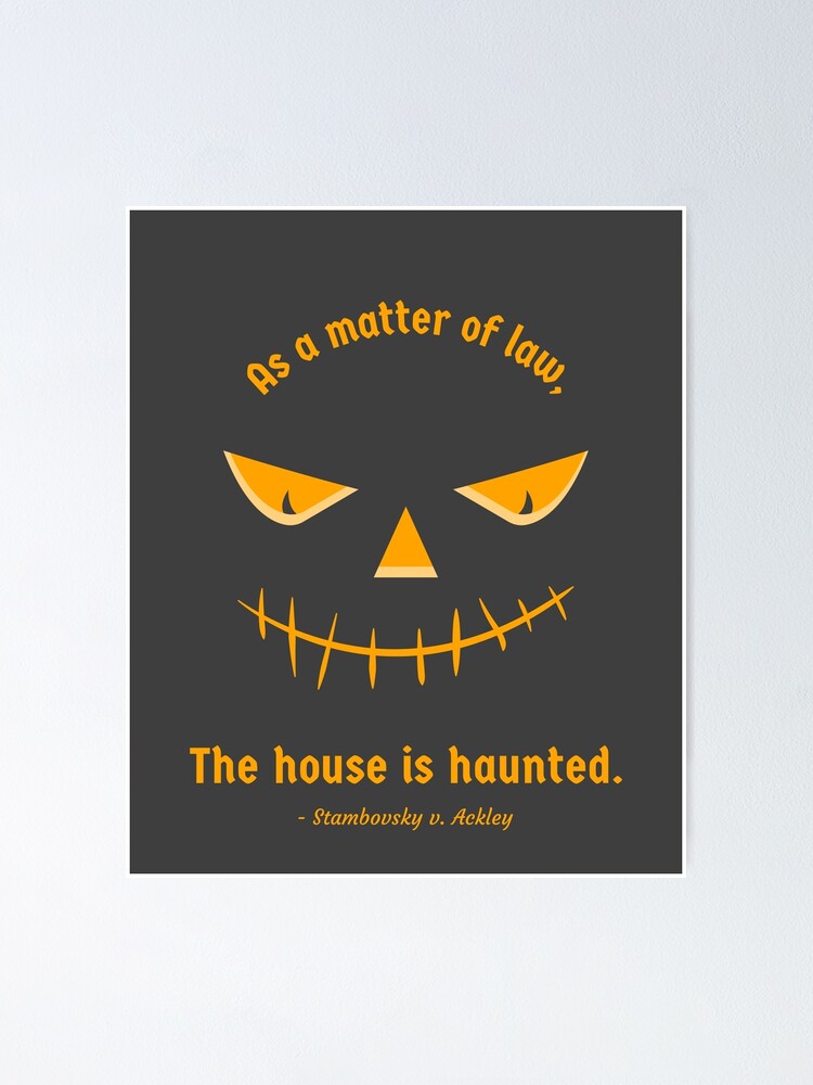 "The House Is Haunted - Stambovsky v. Ackley Quote" Poster by ...