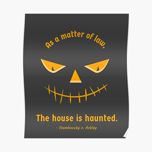 "The House Is Haunted - Stambovsky v. Ackley Quote" Poster by ...